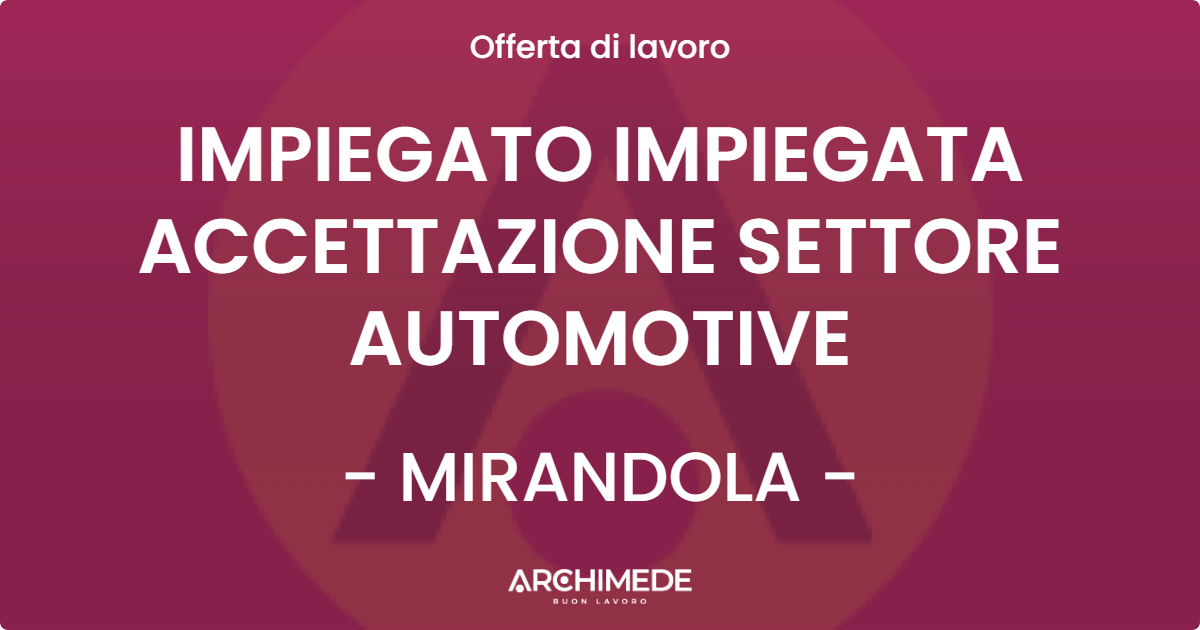 IMPIEGATO IMPIEGATA ACCETTAZIONE SETTORE AUTOMOTIVE - MIRANDOLA - Archimede